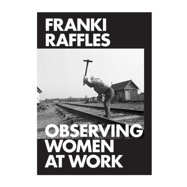 Observing Women at Work: Franki Raffles | Jenny Brownrigg